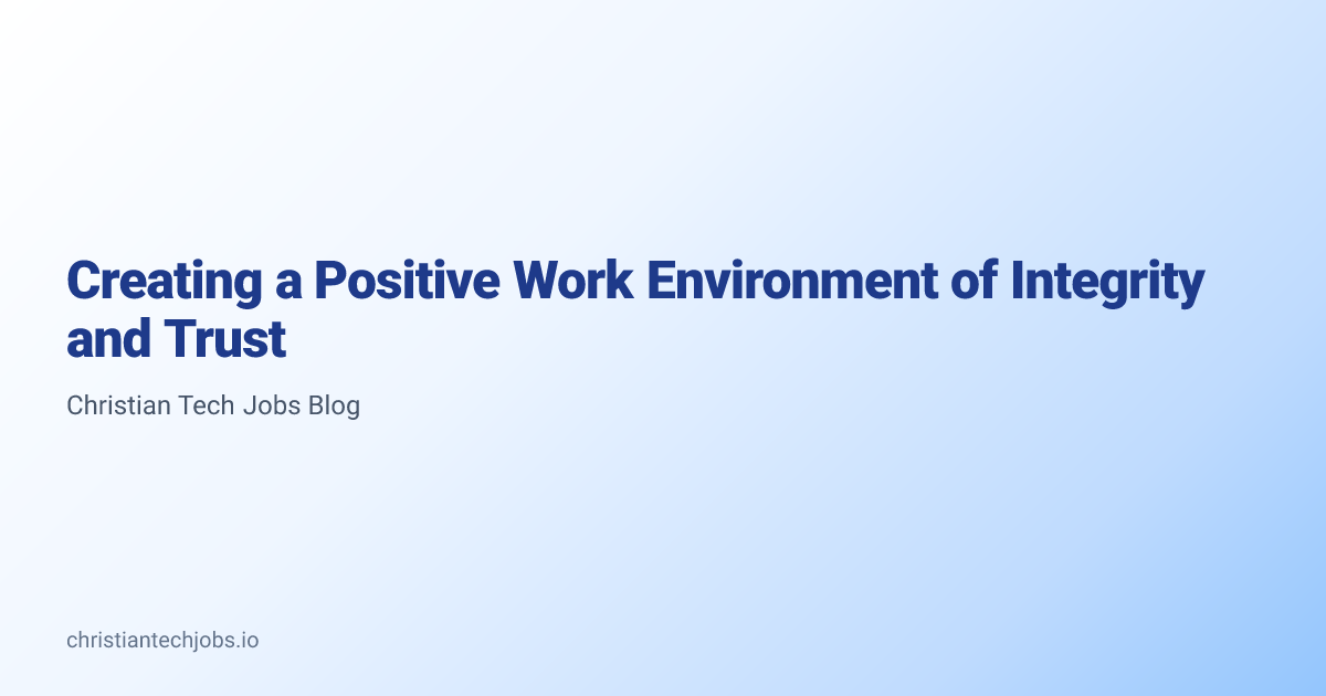 Creating a Positive Work Environment of Integrity and Trust