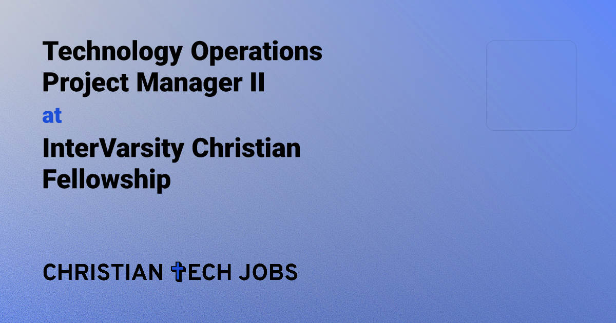 Technology Operations Project Manager II at InterVarsity Christian Fellowship | Christian Tech Jobs